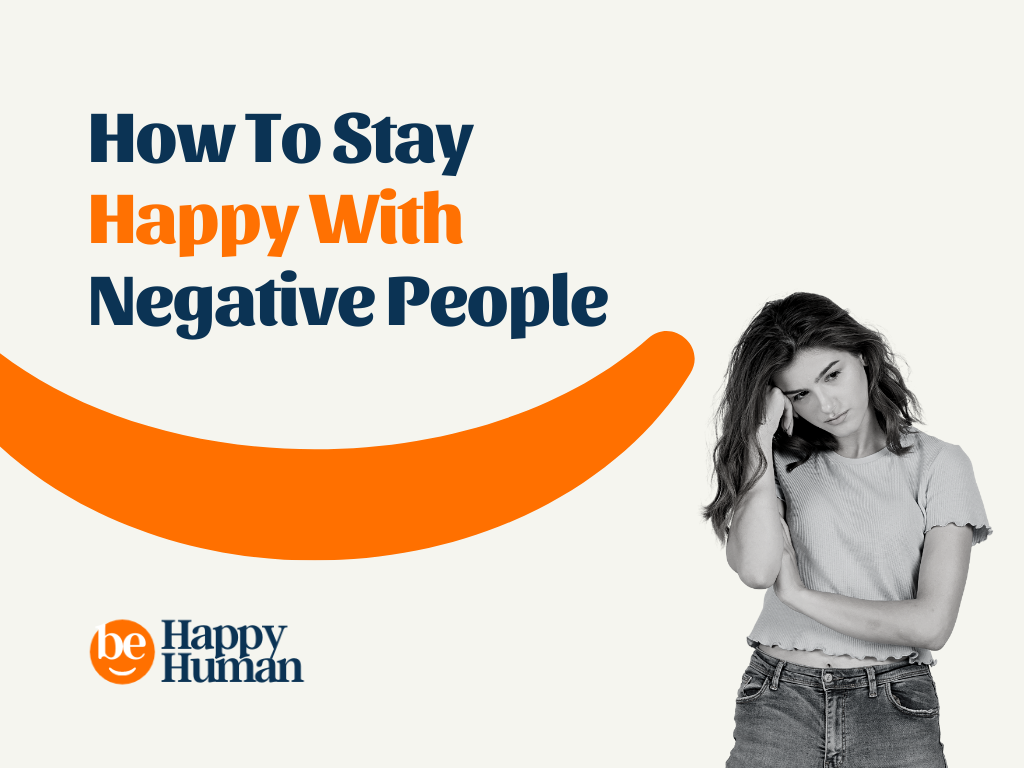 40+ Simple Ways To Stay Happy With Negative People