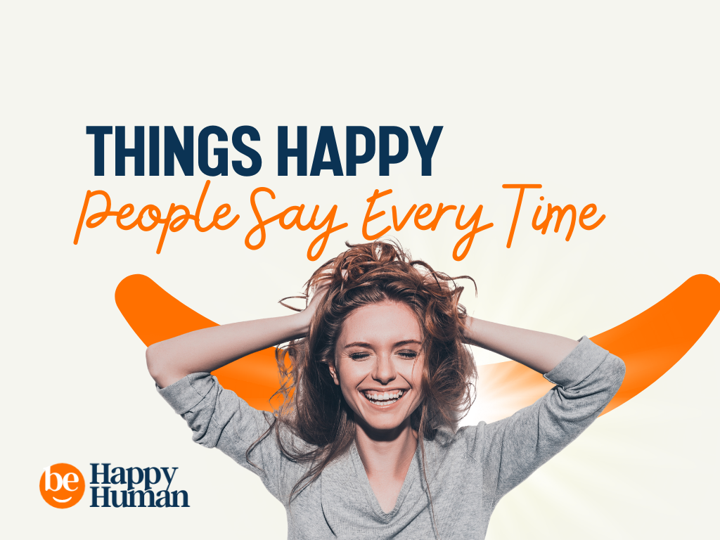 20+ Things Happy People Say Every Time ( Must Follow) - BeHappyHuman