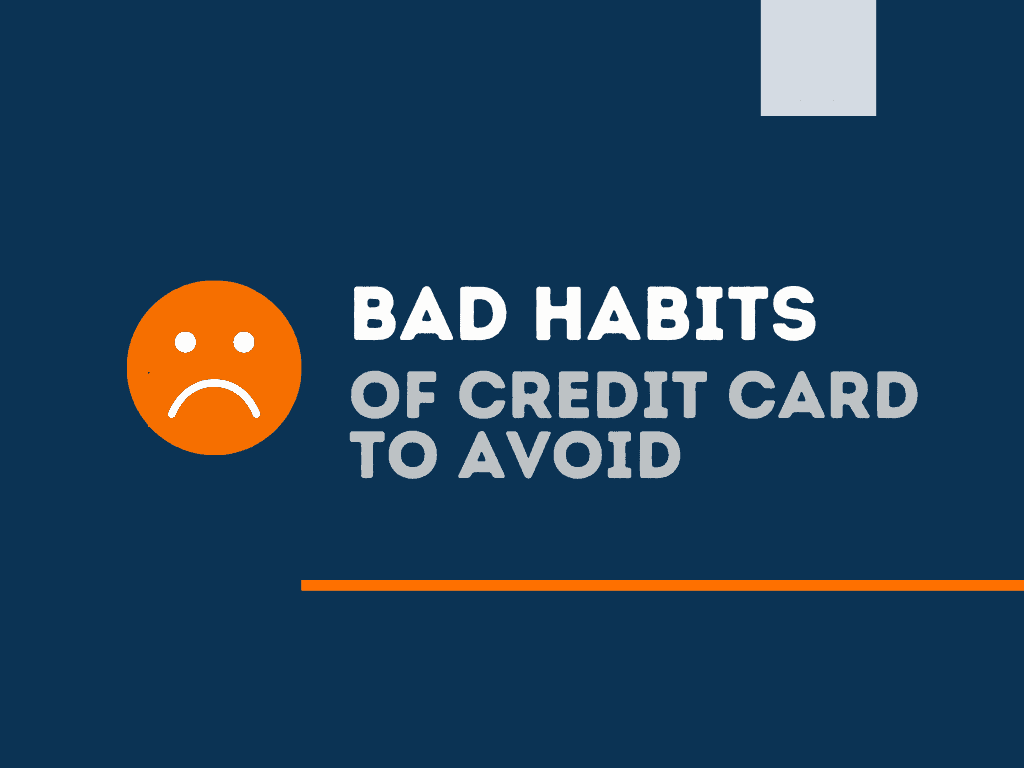 23 Bad Credit Card Habits You Should Avoid For Happy Life