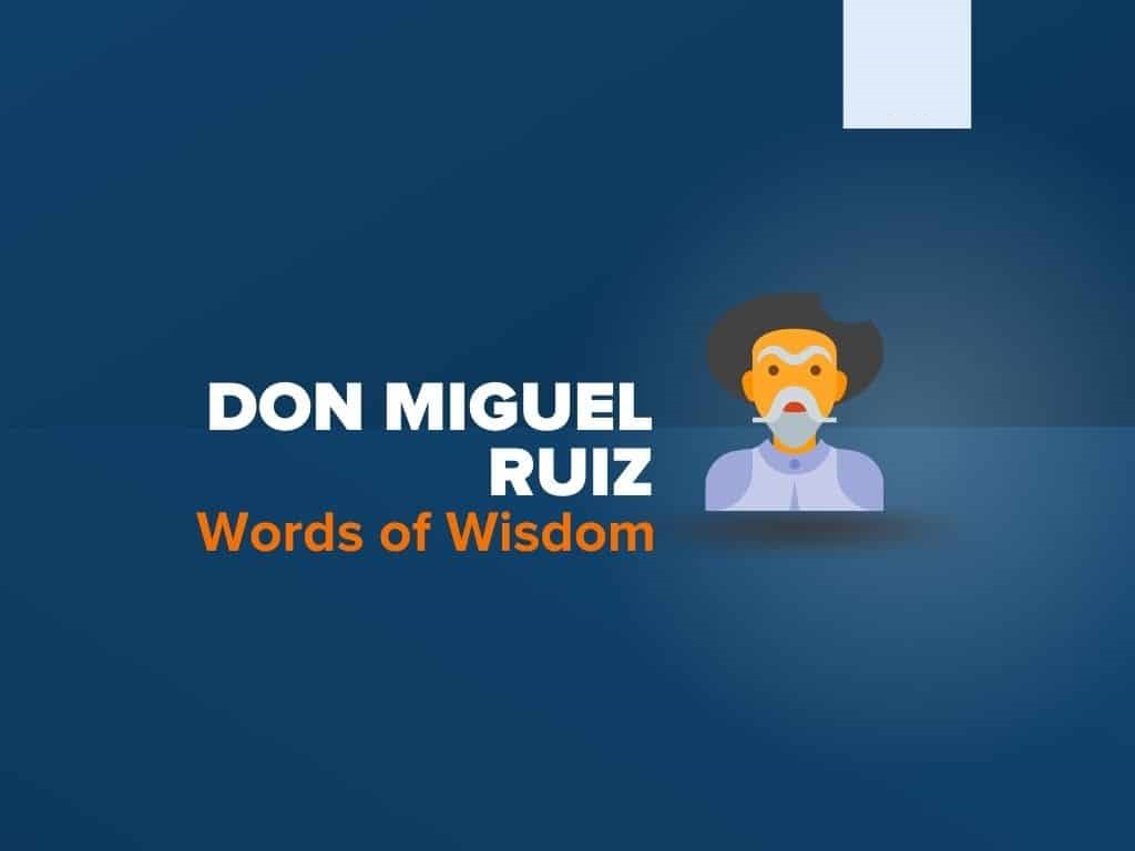 107+ Don Miguel Ruiz Quotes for A Better Life - BeHappyHuman