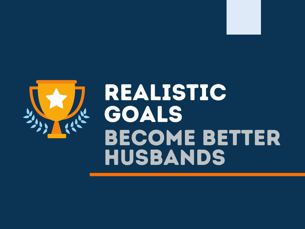 107+ Realistic Goals for Men to Become Better Husbands